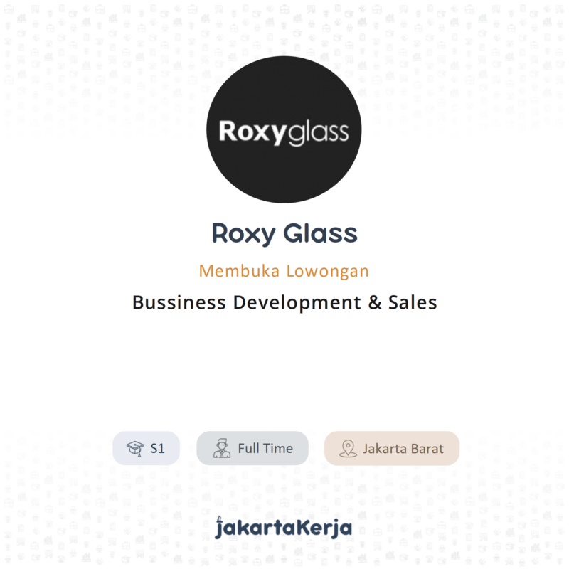 Lowongan Kerja Bussiness Development & Sales di Roxy Glass - JakartaKerja