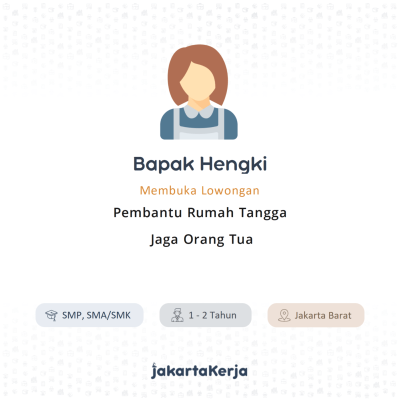 Lowongan Kerja Pembantu Rumah Tangga & Jaga Orang Tua di Bapak Hengki ...
